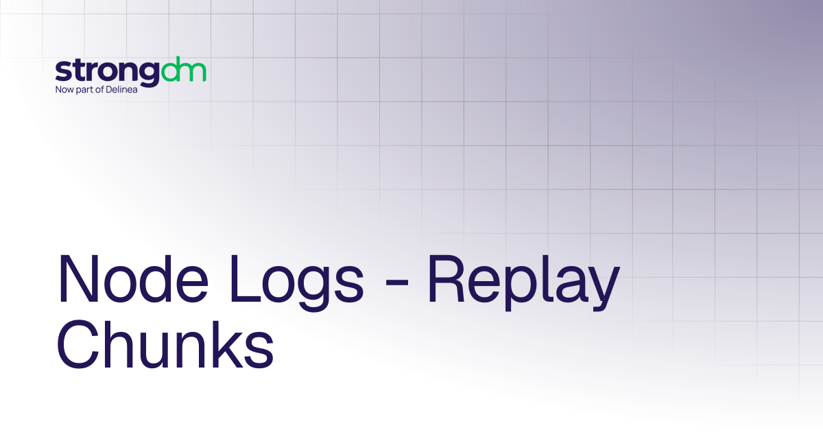 Node Logs - Replay Chunks | Administrators | StrongDM